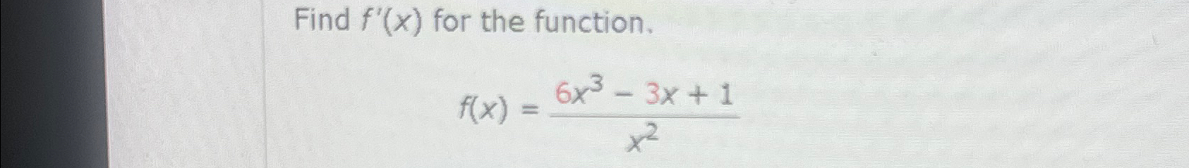 Solved Find f'(x) ﻿for the function.f(x)=6x3-3x+1x2 | Chegg.com