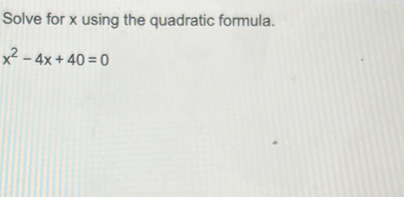 Solved Solve for x ﻿using the quadratic formula.x2-4x+40=0 | Chegg.com