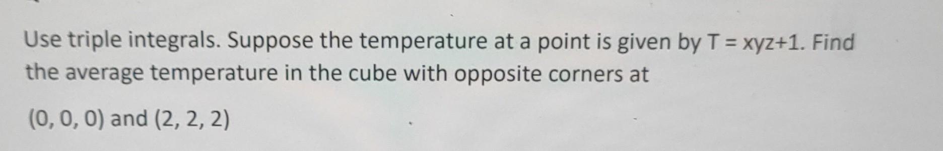 Solved Use triple integrals. Suppose the temperature at a | Chegg.com