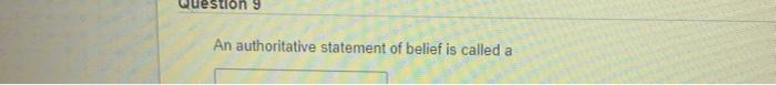 Solved Question 9 An authoritative statement of belief is | Chegg.com