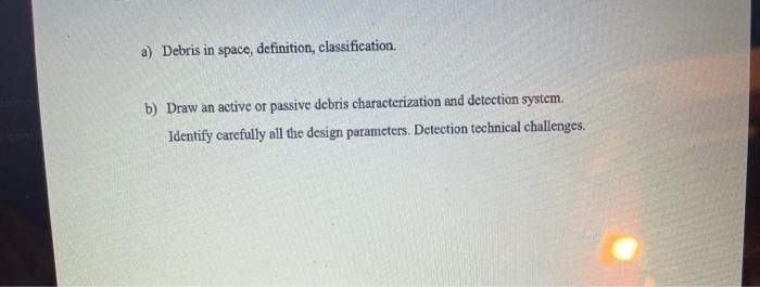 Solved a) Debris in space, definition, classification. b) | Chegg.com