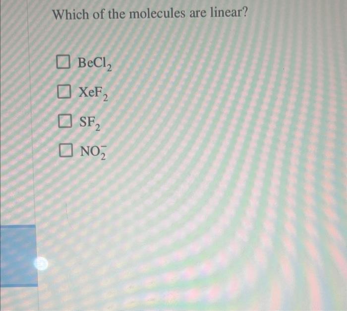 Solved Which of the molecules are linear? BeCl₂ XeF2 SF₂ NO₂ | Chegg.com