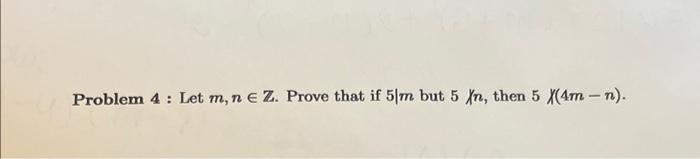 Solved Problem 4: Let m,n∈Z. Prove that if 5∣m but 5×(n, | Chegg.com
