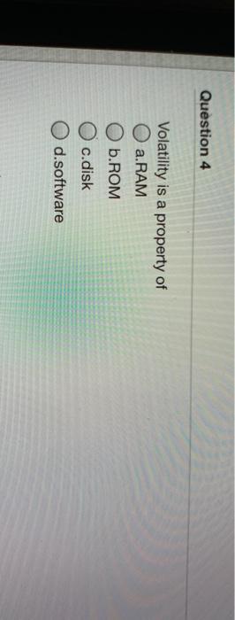 Solved Question 4 Volatility is a property of a.RAM b.ROM | Chegg.com