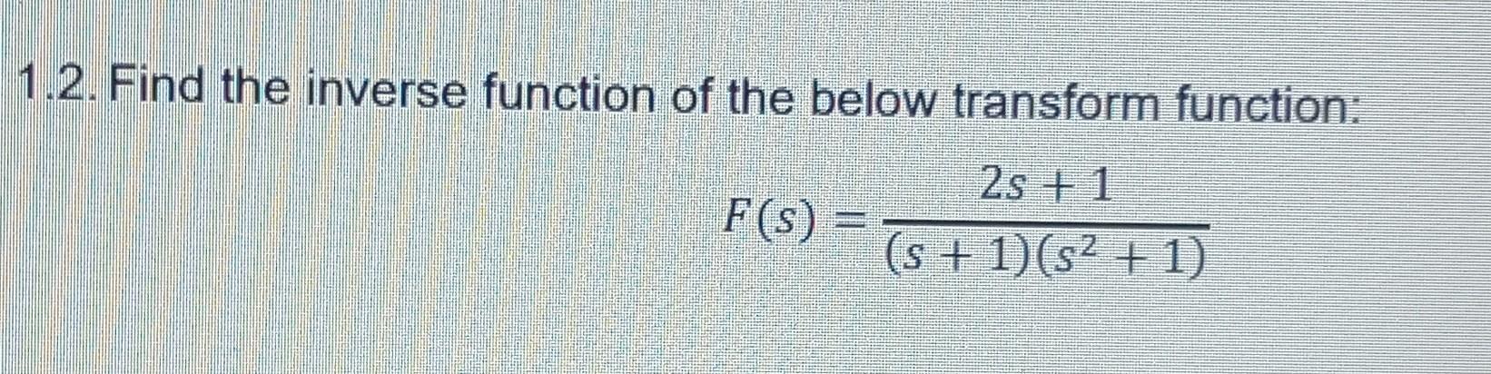 Solved 1.2. Find the inverse function of the below transform | Chegg.com