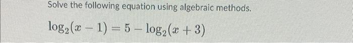 Solved Solve the following equation using algebraic methods. | Chegg.com