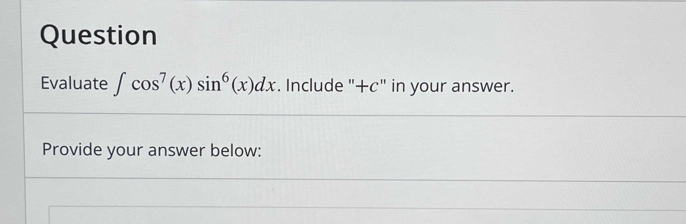 Solved QuestionEvaluate ∫﻿﻿cos7(x)sin6(x)dx. ﻿Include " +c " | Chegg.com