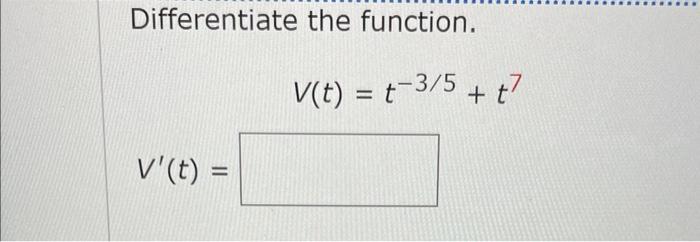 Solved Differentiate the function. V(t)=t−3/5+t7 | Chegg.com