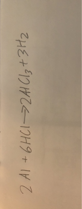 Solved 2 A1+ 6HCl 2 A1 Cl3 + 3H2 | Chegg.com