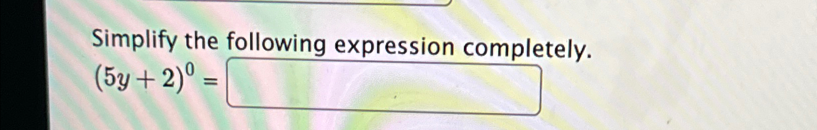 Solved Simplify the following expression completely.(5y+2)0= | Chegg.com