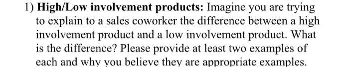 Solved 1) High/Low involvement products: Imagine you are | Chegg.com