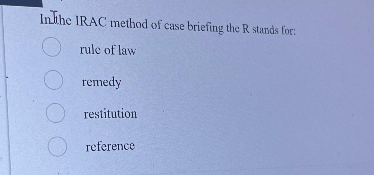 Solved InTthe IRAC method of case briefing the R ﻿stands | Chegg.com