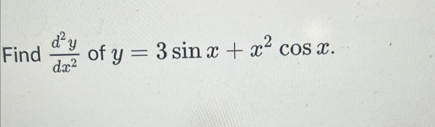 Solved Find d2ydx2 ﻿of y=3sinx+x2cosx | Chegg.com