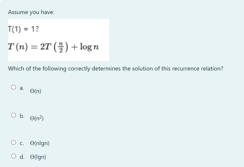 Solved Assume you have:T(1)=1 ?T(n)=2T(n2)+lognWhich of the | Chegg.com