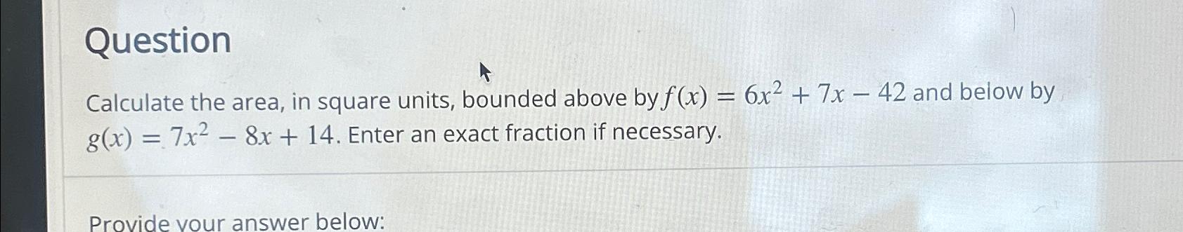 Solved QuestionCalculate the area, in square units, bounded | Chegg.com