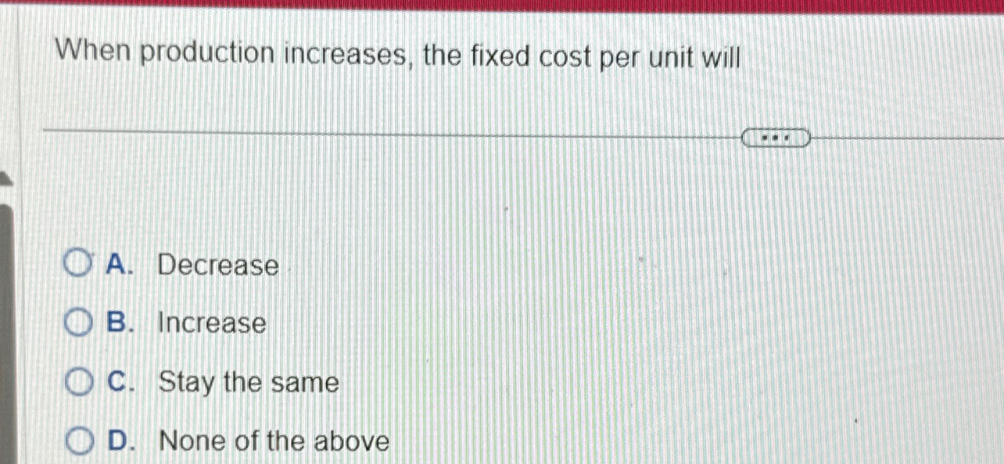 Solved When production increases, the fixed cost per unit | Chegg.com