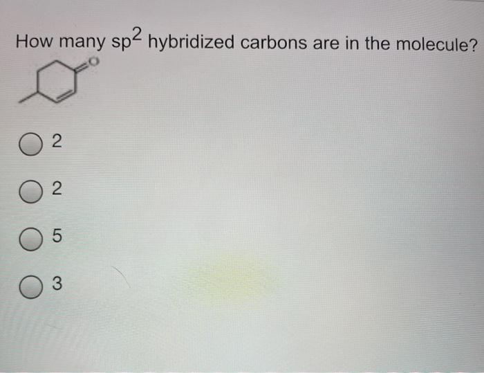 Solved How many sp2 hybridized carbons are in the molecule? | Chegg.com