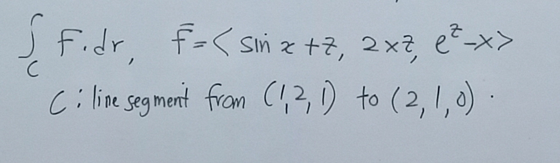 Solved ∫C﻿f*dr,bar (f)=(:sinx+z,2xz,ez-x:)C ﻿: line segment | Chegg.com