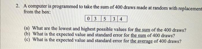 Solved A computer is programmed to take the sum of 400 draws | Chegg.com