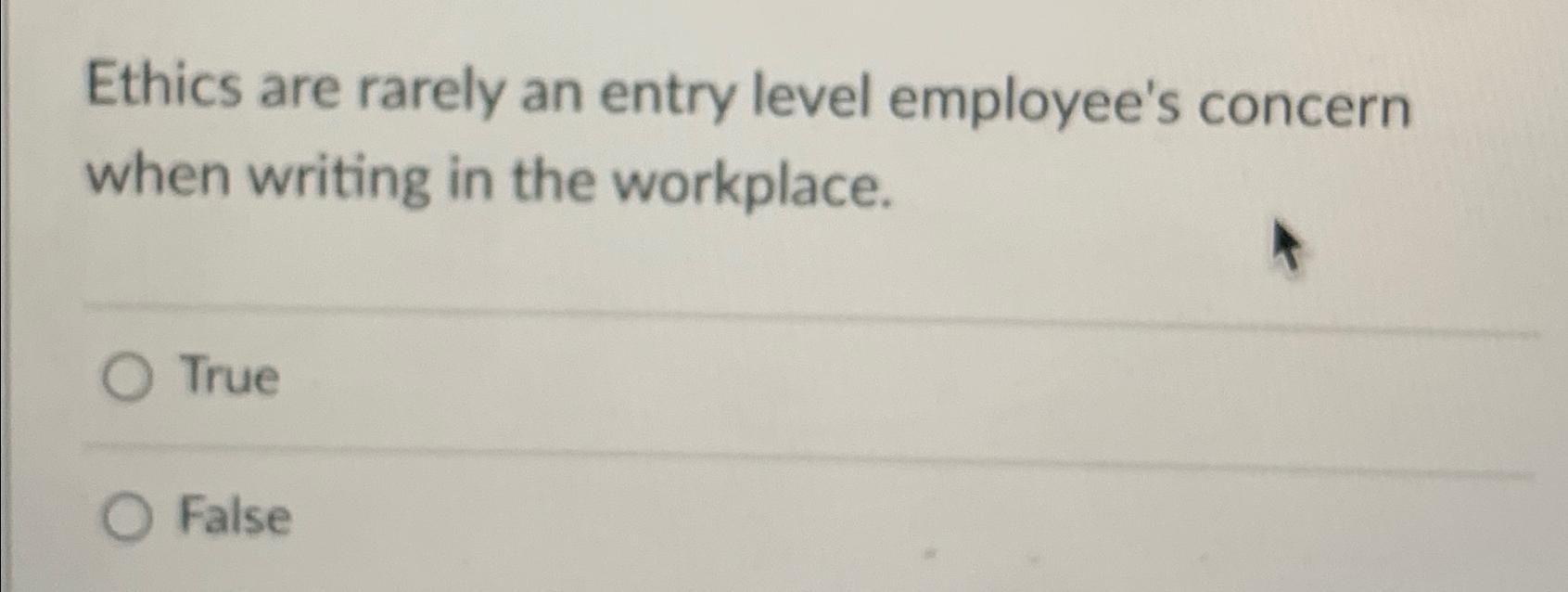 Solved Ethics are rarely an entry level employee's concern | Chegg.com