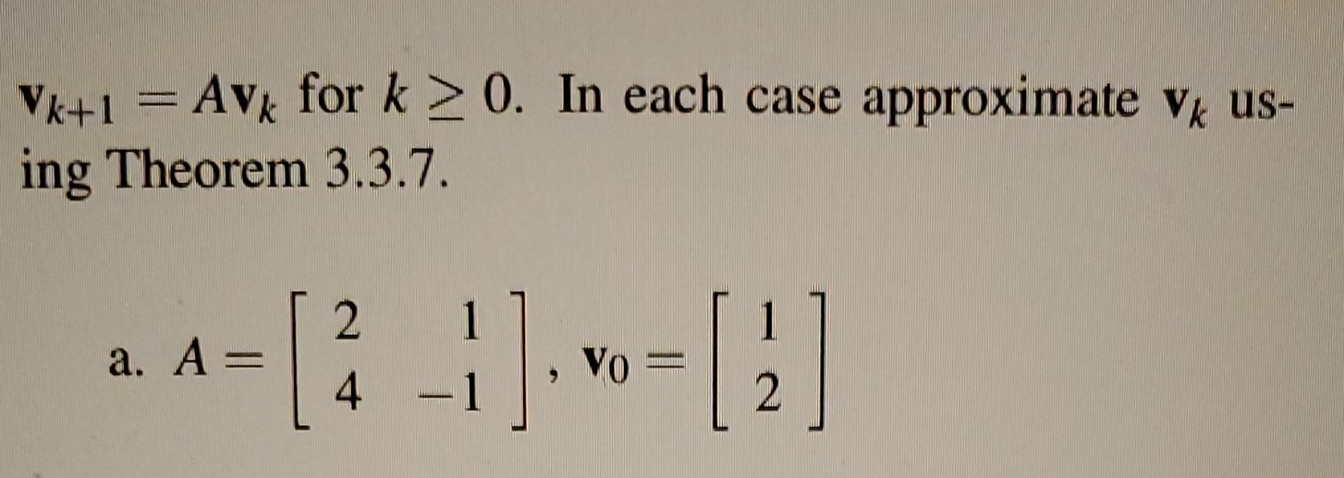 Solved vk+1=Avk for k≥0. In each case approximate vk using | Chegg.com