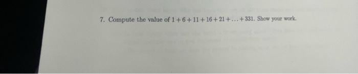 Solved 7. Compute the value of 1+6+11+16+21+…+331. Show your | Chegg.com
