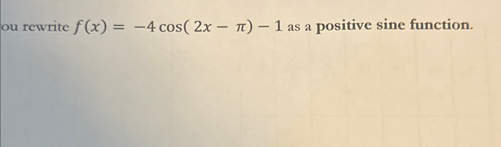Solved ou rewrite f(x)=-4cos(2x-π)-1 ﻿as a positive sine | Chegg.com