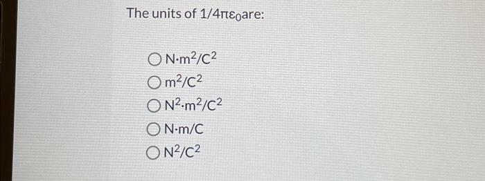 Solved The units of 1/4πε0 are: N⋅m2/C2 m2/C2 N2⋅m2/C2 | Chegg.com