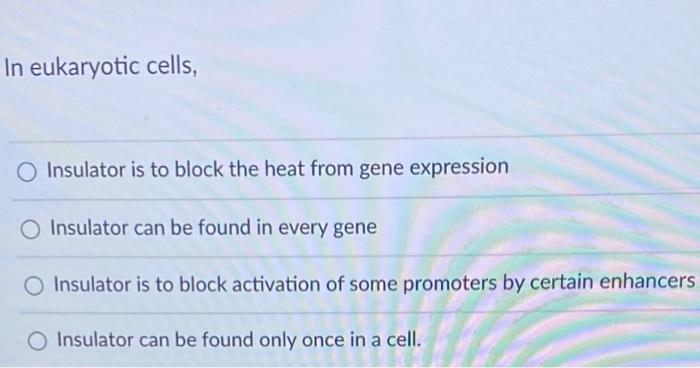 Solved In eukaryotic cells, Insulator is to block the heat | Chegg.com