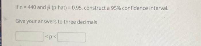 Solved If n=440 and p^ ( p-hat )=0.95, construct a 95% | Chegg.com