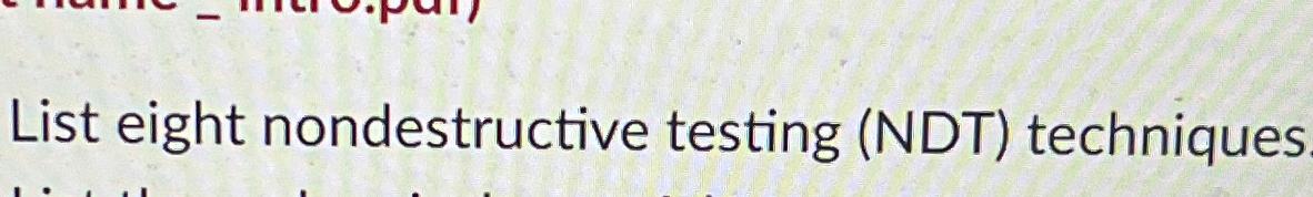 Solved List eight nondestructive testing (NDT) ﻿techniques. | Chegg.com