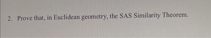 Solved 2. Prove that, in Euclidean geometry, the SAS | Chegg.com