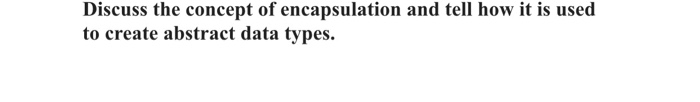 Solved Discuss the concept of encapsulation and tell how it | Chegg.com