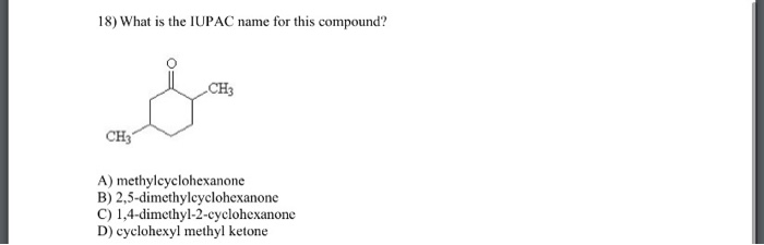 Solved 18) What is the IUPAC name for this compound? CH3 A) | Chegg.com