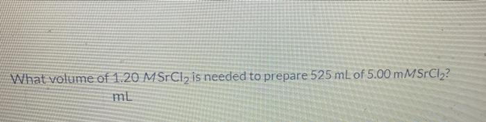 Solved What volume of 1.20 MSrCl2 is needed to prepare 525 | Chegg.com