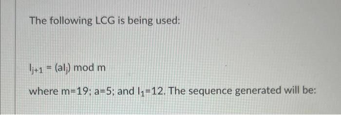 Solved The following LCG is being used: lj+1=(alj)modm where | Chegg.com