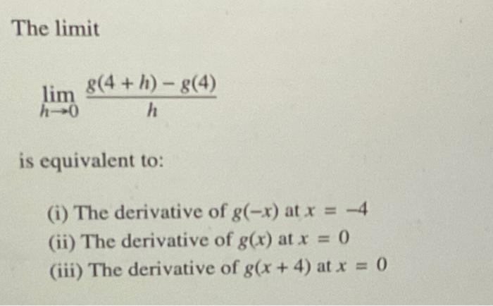 Solved The limit limh→0hg(4+h)−g(4) is equivalent to: (i) | Chegg.com