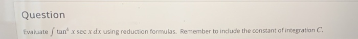 Solved Question Evaluate / tan x sec x dx using reduction | Chegg.com