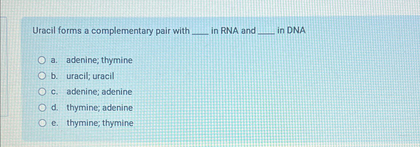 Solved Uracil forms a complementary pair with in RNA and in | Chegg.com