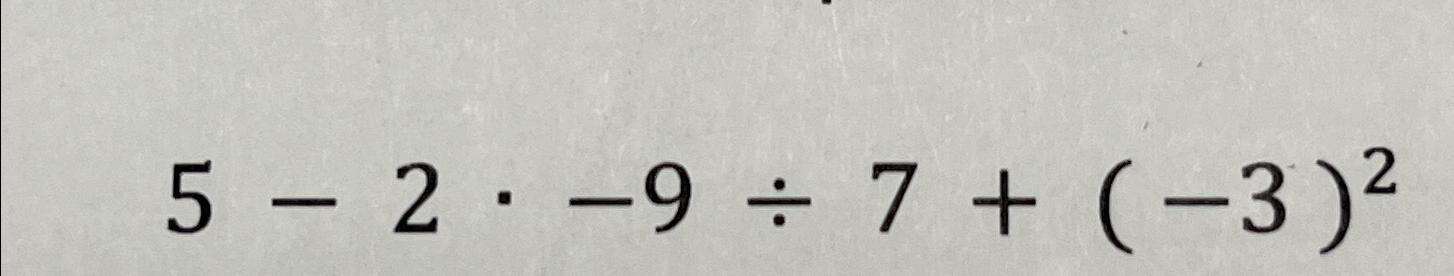 Solved 5-2*-9÷7+(-3)2 | Chegg.com