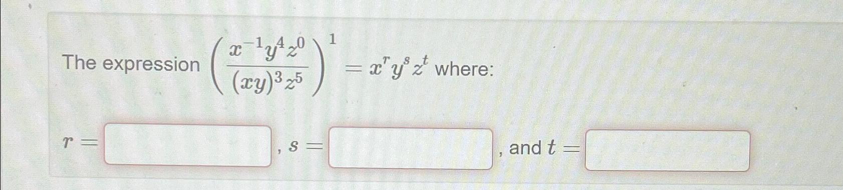 Solved The expression (x-1y4z0(xy)3z5)1=xryszt ﻿where:r=,s= | Chegg.com