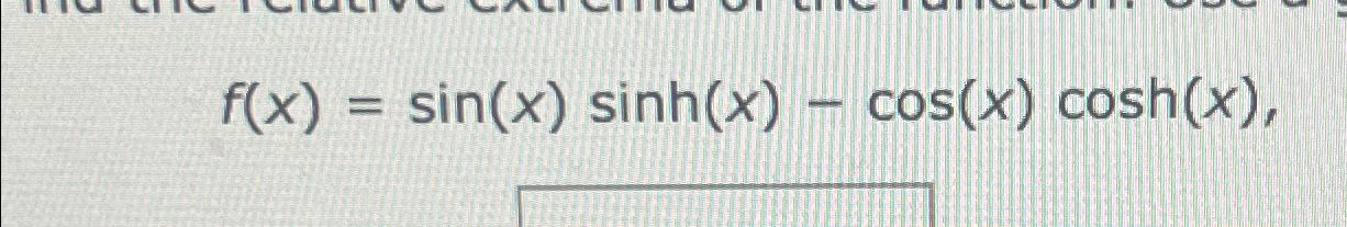 Solved f(x)=sin(x)sinh(x)-cos(x)cosh(x) | Chegg.com