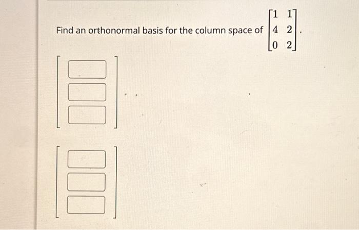 Solved Find an orthonormal basis for the column space of | Chegg.com