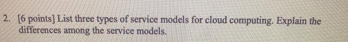 Solved 2. [6 points] List three types of service models for | Chegg.com