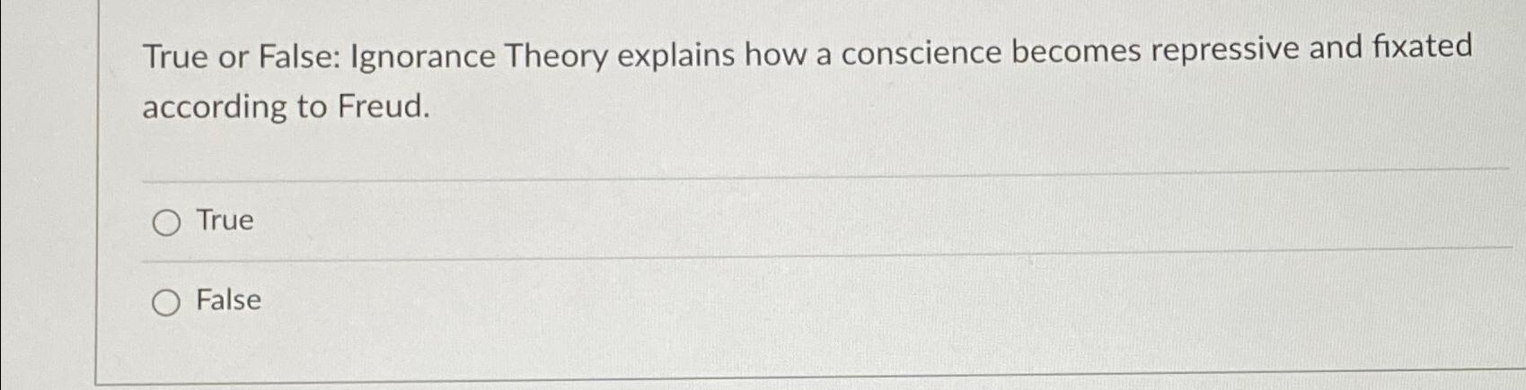 Solved True or False: Ignorance Theory explains how a | Chegg.com
