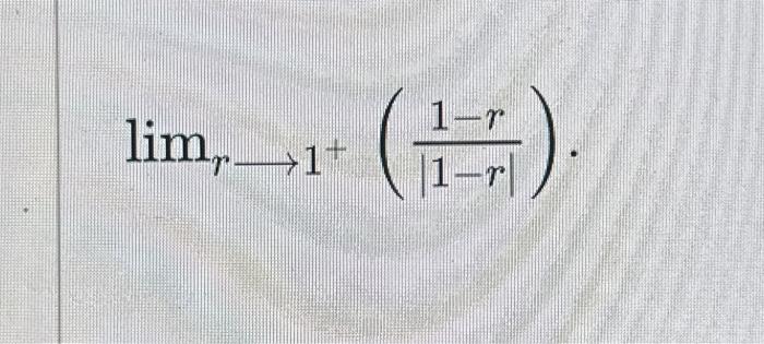 Solved limr→1+(∣1−r∣1−r) | Chegg.com