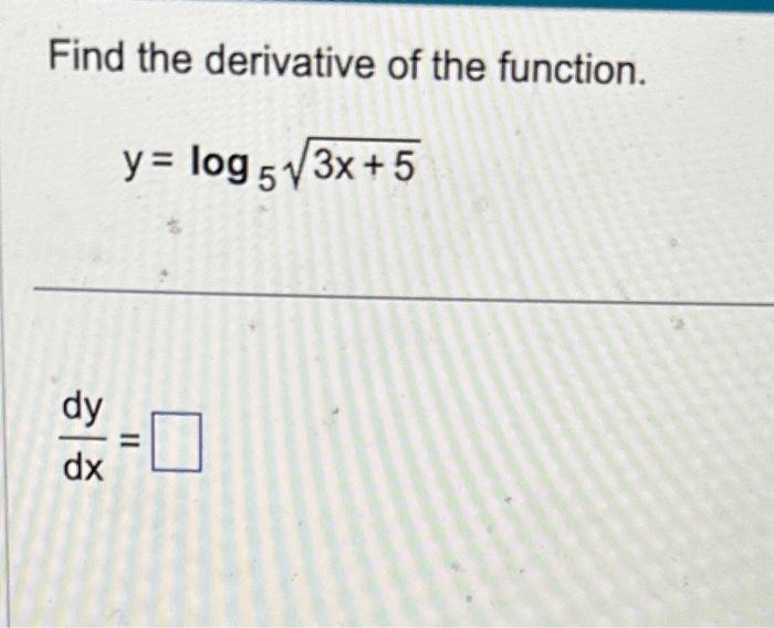 Solved Find the derivative of the function. y=log53x+5 dxdy= | Chegg.com