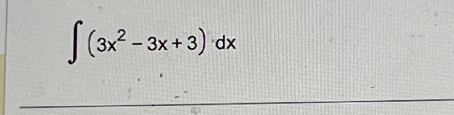 Solved ∫﻿﻿(3x2-3x+3)dx | Chegg.com