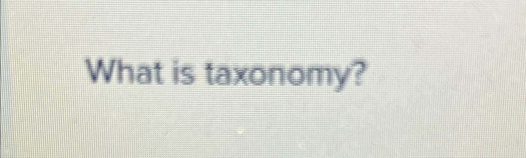 Solved What is taxonomy? | Chegg.com