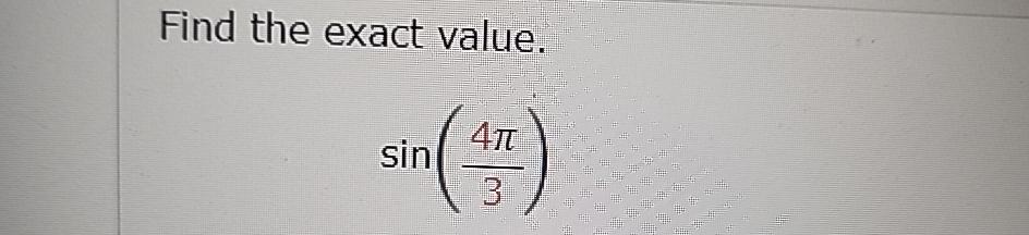 Solved Find the exact value.sin(4π3) | Chegg.com